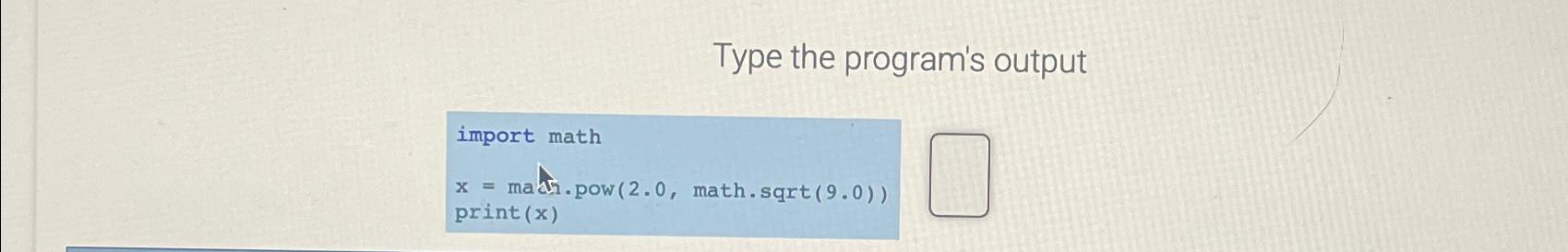 Solved Type the program's output ﻿import math x= ﻿mahn.pow | Chegg.com