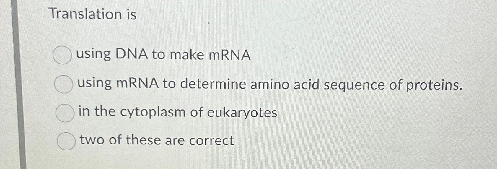 Solved Translation isusing DNA to make mRNAusing mRNA to | Chegg.com