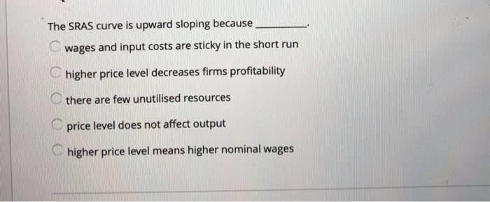 Solved The SRAS curve is upward sloping because wages and | Chegg.com