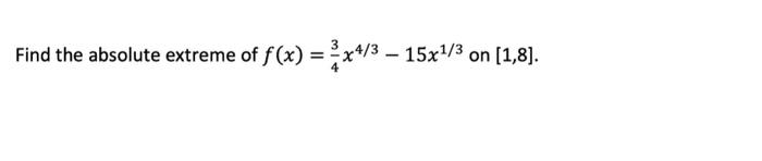 Solved Find the absolute extreme of f(x)=43x4/3−15x1/3 on | Chegg.com