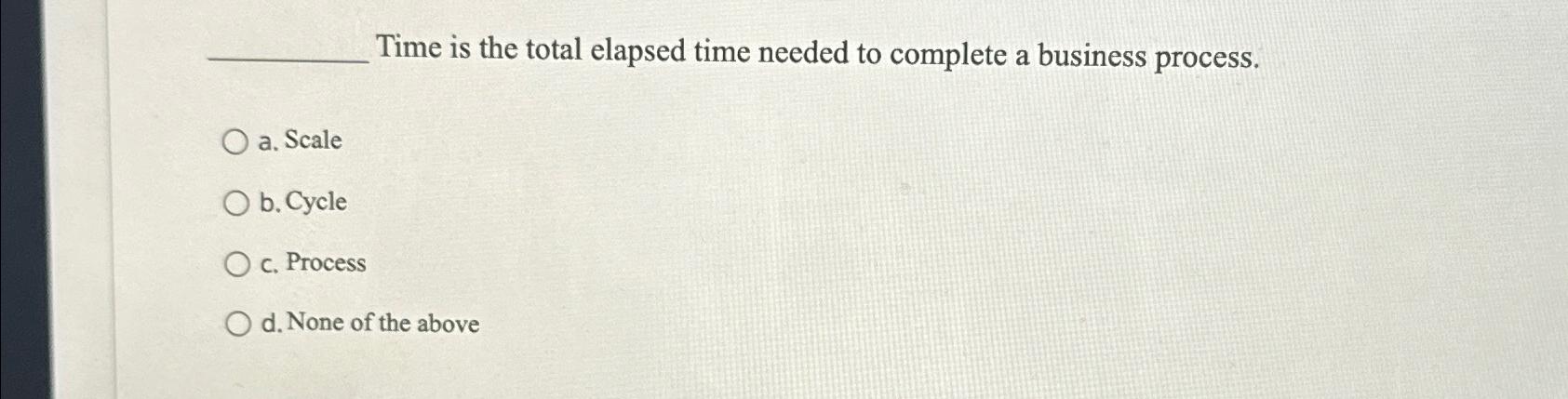 Solved Time is the total elapsed time needed to complete a | Chegg.com