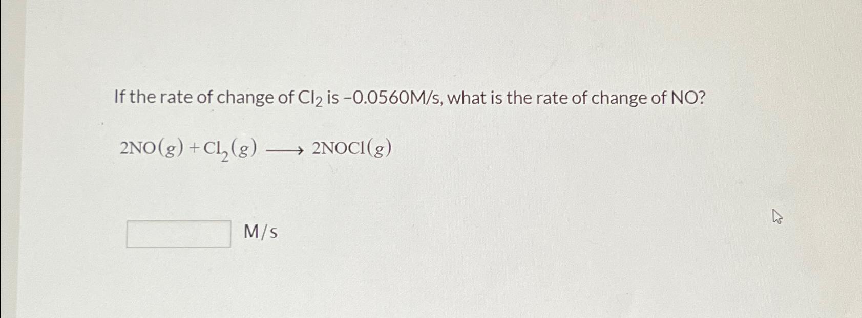 Solved If the rate of change of Cl2 ﻿is -0.0560Ms, ﻿what is | Chegg.com