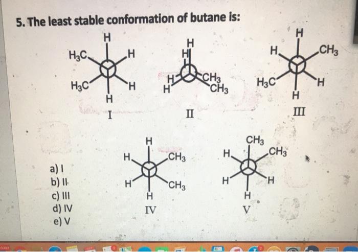 Solved H 5. The least stable conformation of butane is: H H | Chegg.com
