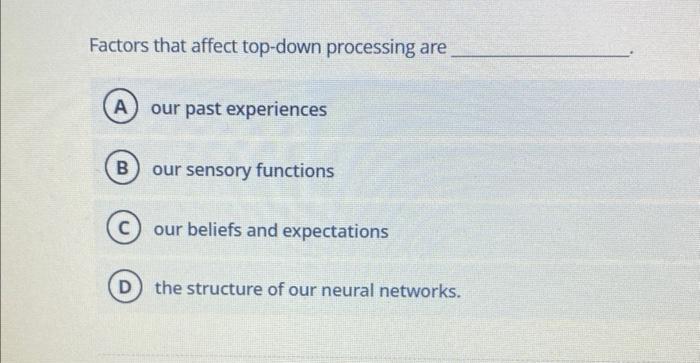 [Solved]: Factors that affect top-down processing are our p