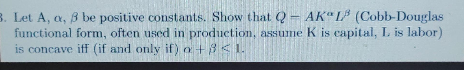 Solved Let A, α,β be positive constants. Show that Q=AKαLβ | Chegg.com