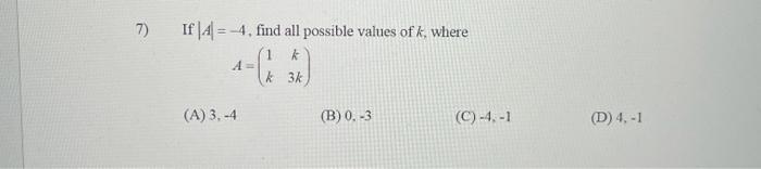 Solved 7) If ∣A∣=−4, find all possible values of k, where | Chegg.com