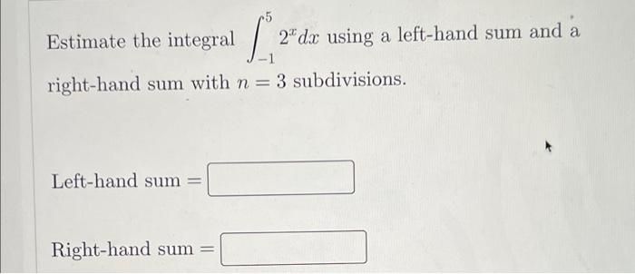 Solved Estimate the integral L 2" dx using a left-hand sum | Chegg.com