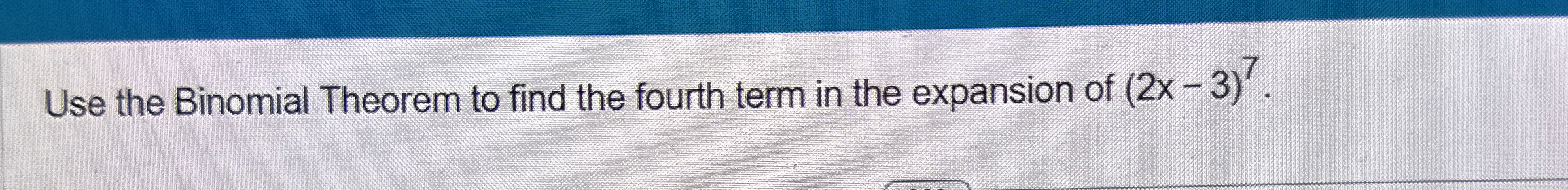 Solved Use the Binomial Theorem to find the fourth term in | Chegg.com