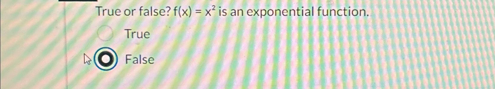 Solved True or false? f(x)=x2 ﻿is an exponential | Chegg.com