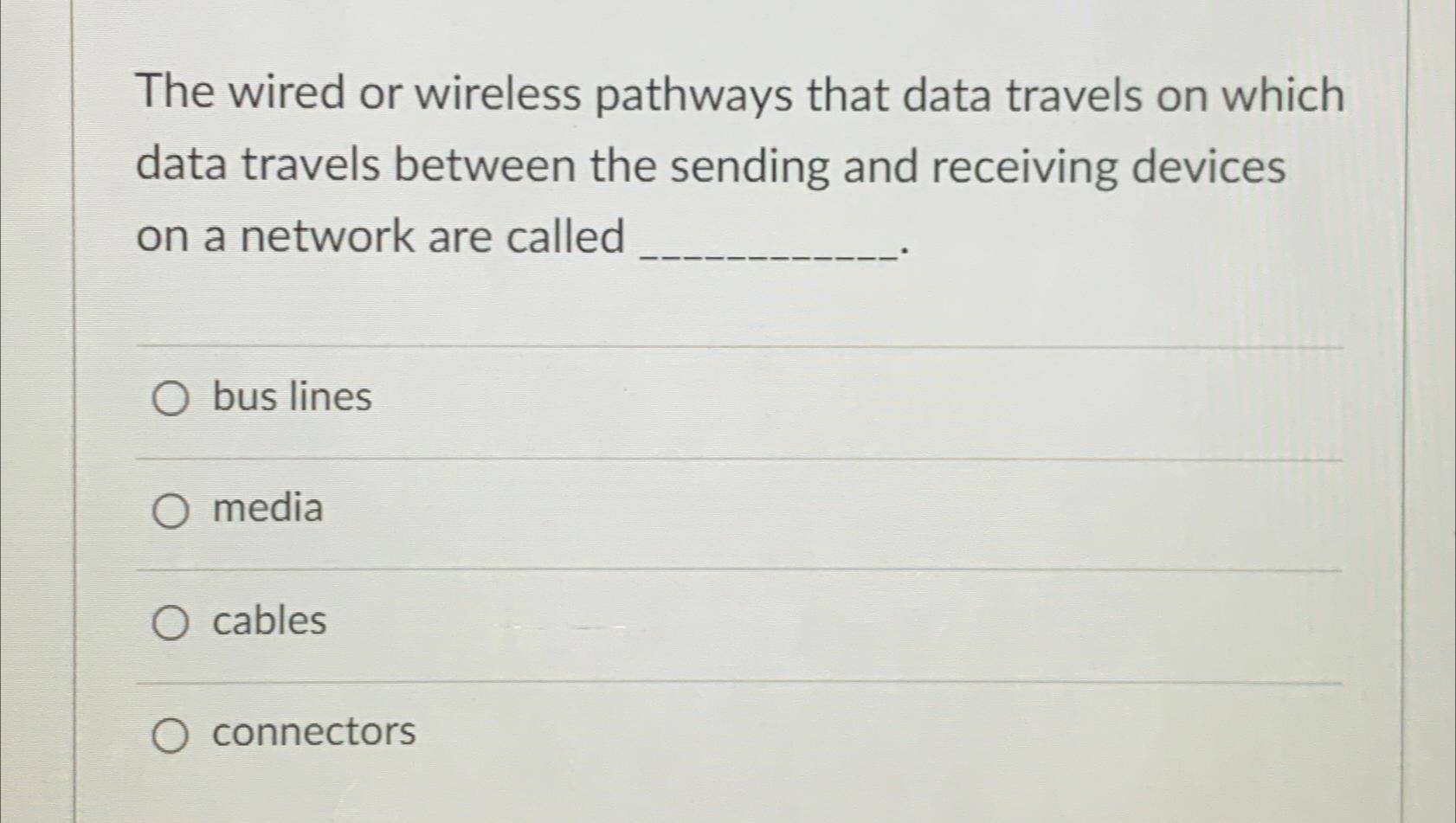 Solved The wired or wireless pathways that data travels on | Chegg.com