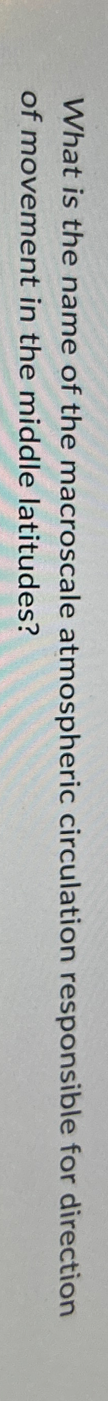 Solved What is the name of the macroscale atmospheric | Chegg.com