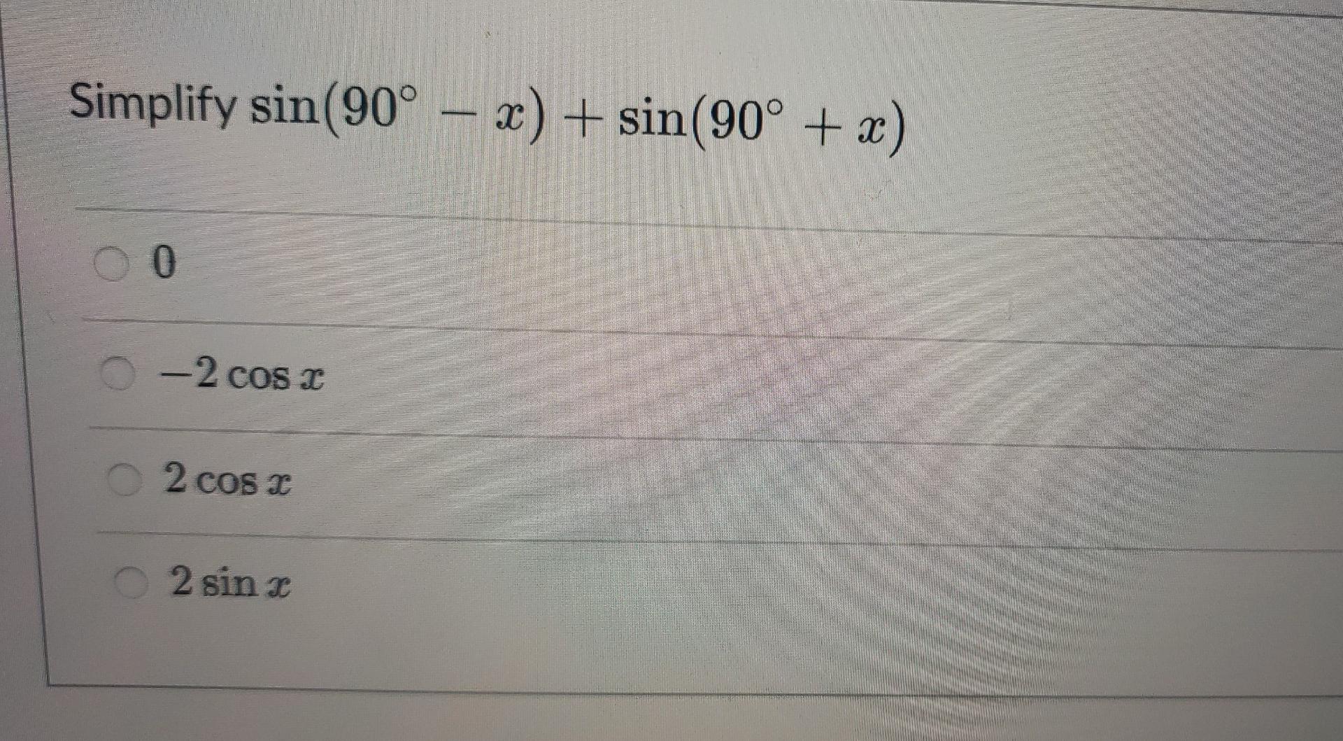 Solved Simplify sin(90° — 2) + sin(90° + x) 0 -2 cosa 2 cos | Chegg.com