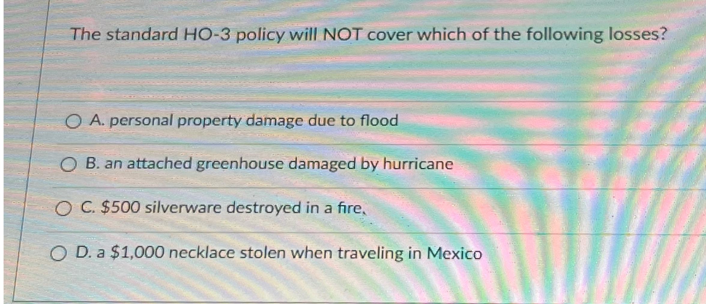 Solved The standard HO-3 ﻿policy will NOT cover which of the | Chegg.com