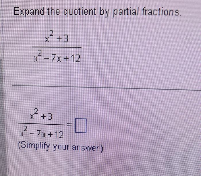 Solved Expand the quotient by partial fractions. | Chegg.com