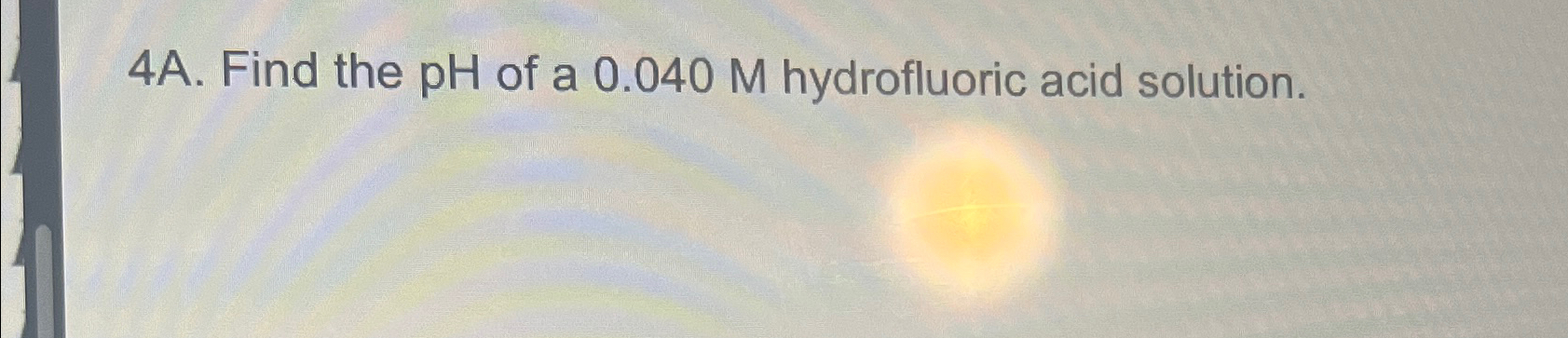 Solved 4A. ﻿Find the pH ﻿of a 0.040M ﻿hydrofluoric acid | Chegg.com