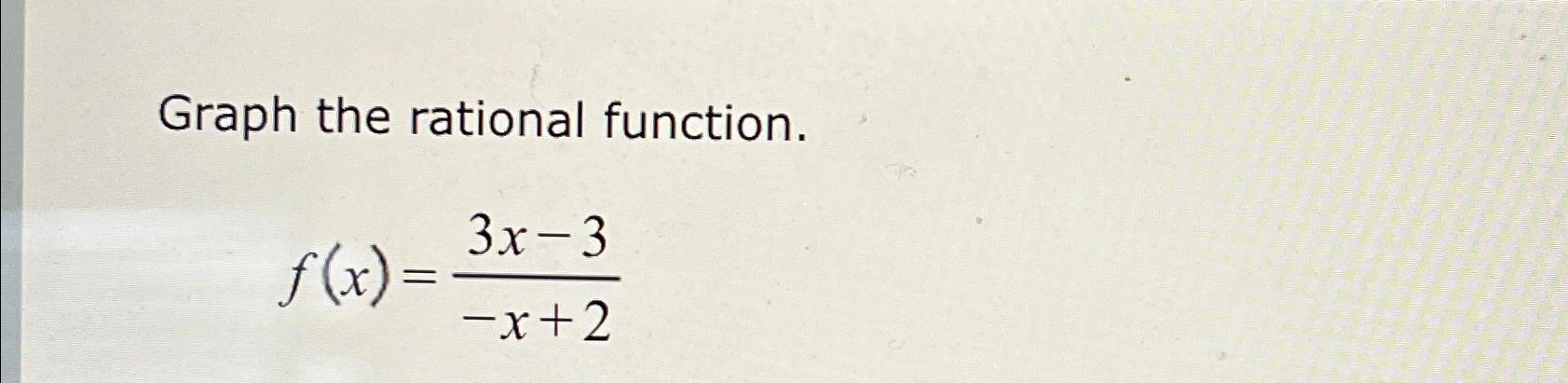 Solved Graph the rational function.f(x)=3x-3-x+2 | Chegg.com
