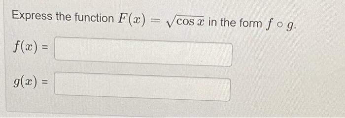 Solved Express the function F(x) = co cos a in the form fog. | Chegg.com