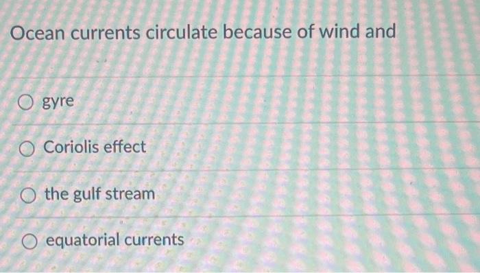 Solved Ocean currents circulate because of wind and gyre | Chegg.com