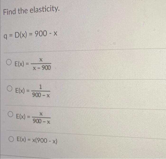Solved Find the elasticity. q=D(x)=900−x E(x)=x−900x | Chegg.com