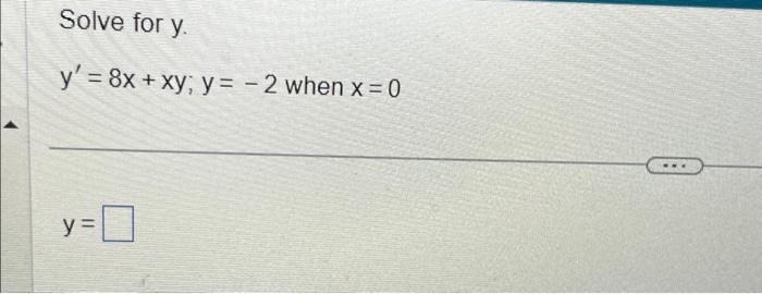 Solved Solve for y. y′ = 8x + xy; y = − 2 when x = 0 y= A | Chegg.com