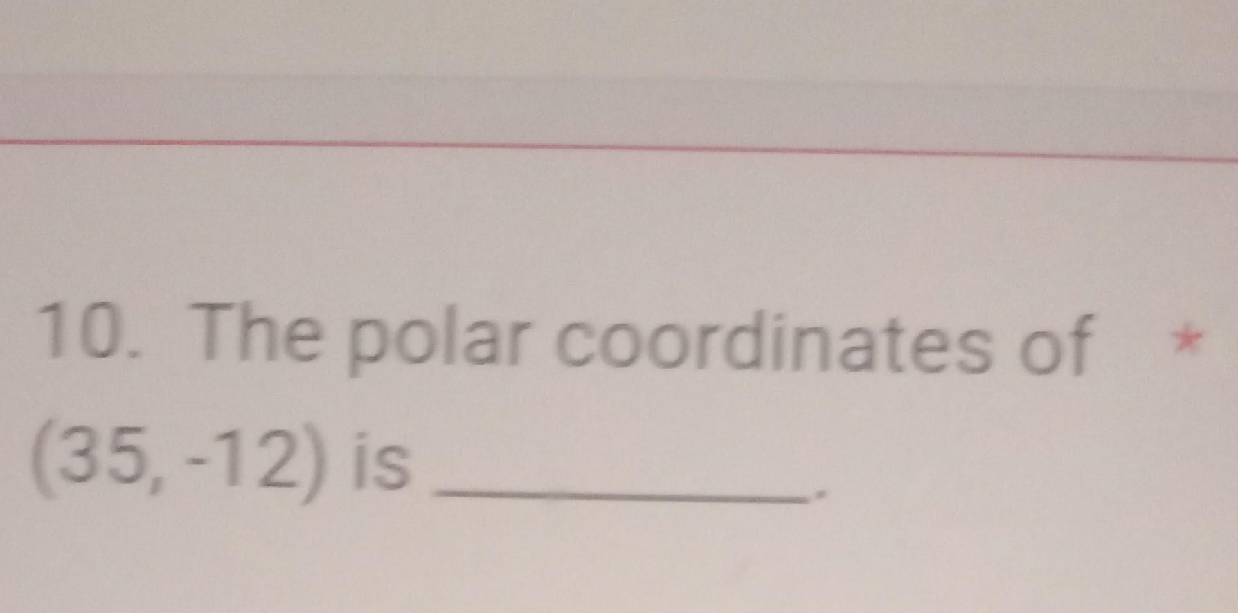 Solved 10. The polar coordinates of (35,−12) is | Chegg.com