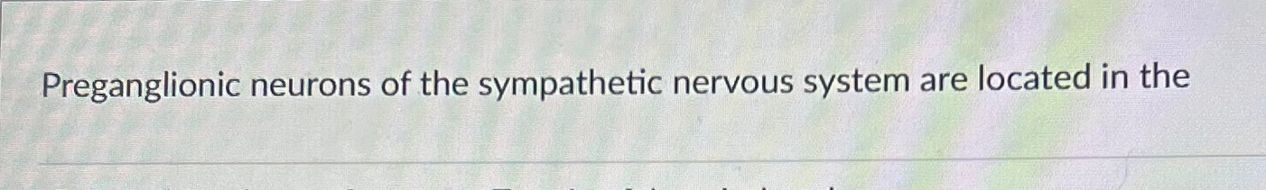 Solved Preganglionic neurons of the sympathetic nervous | Chegg.com