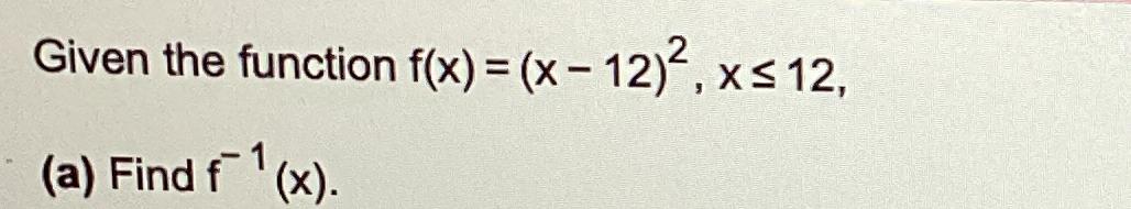 Solved Given the function f(x)=(x-12)2,x≤12,(a) ﻿Find | Chegg.com