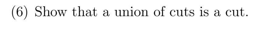Solved (6) Show that a union of cuts is a cut. | Chegg.com