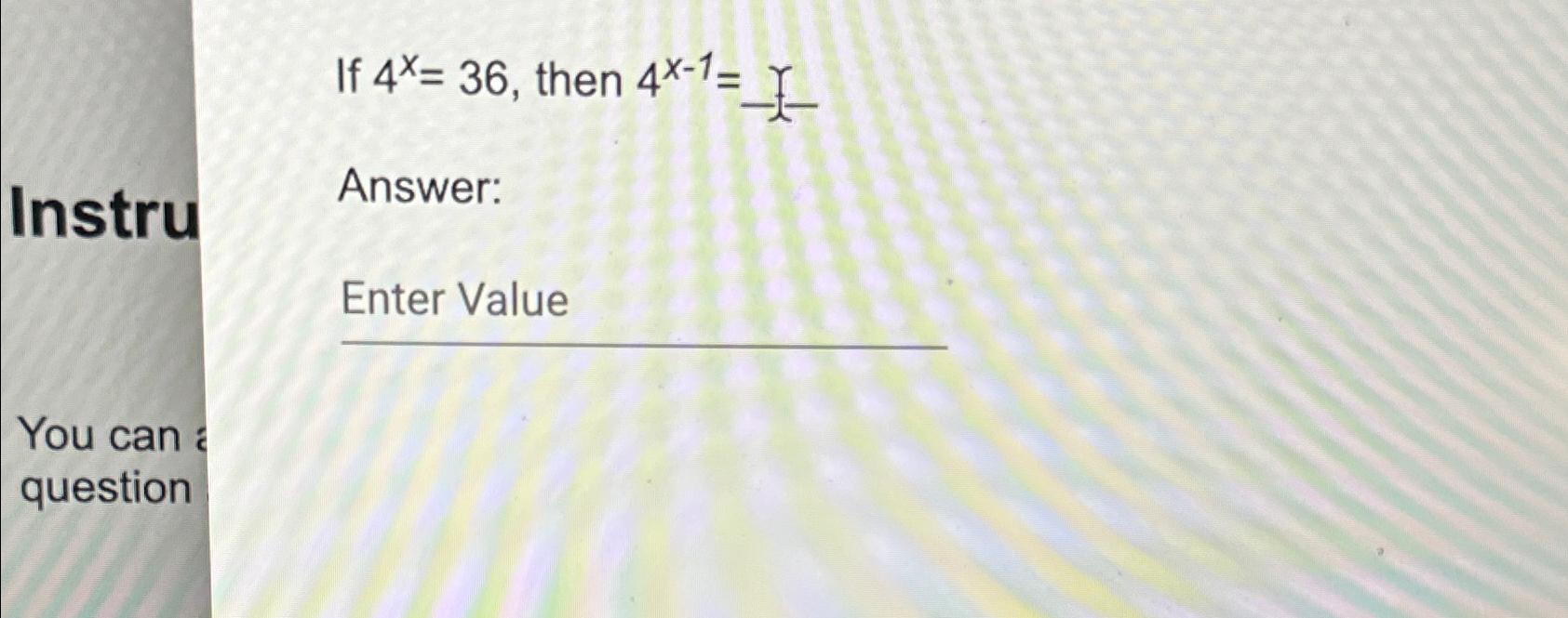 Solved If 4x=36, ﻿then 4x-1=InstruAnswer:Enter ValueYou can | Chegg.com