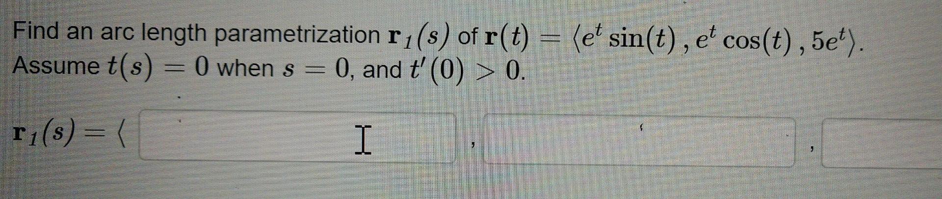 Solved Find an arc length parametrization r(s) of r(t) = (et | Chegg.com