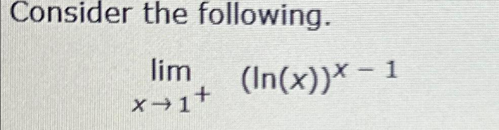Solved Consider the following.limx→1+(ln(x))x-1 | Chegg.com
