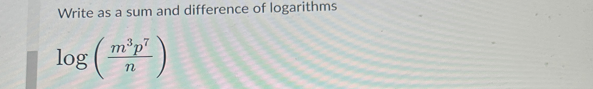 Solved Write as a sum and difference of logarithmslog(m3p7n) | Chegg.com