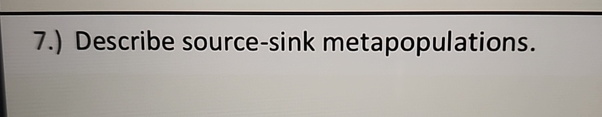 Solved 7.) ﻿Describe source-sink metapopulations. | Chegg.com