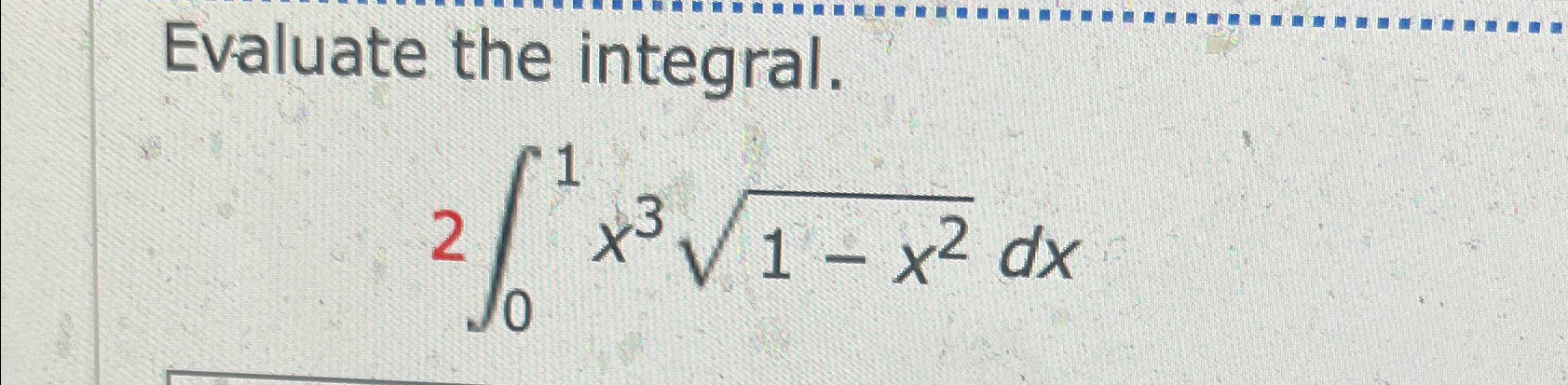 Solved Evaluate the integral.2∫01x31-x22dx | Chegg.com