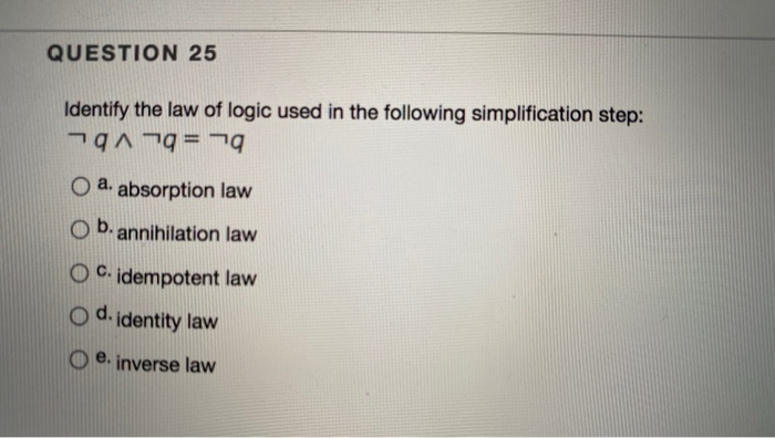 Solved QUESTION 25 Identify the law of logic used in the | Chegg.com