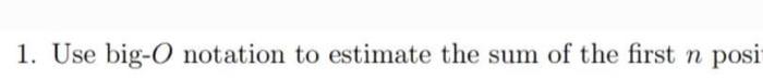 Solved 1. Use big- O notation to estimate the sum of the | Chegg.com