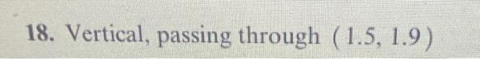 Solved 18. Vertical, passing through (1.5,1.9) | Chegg.com