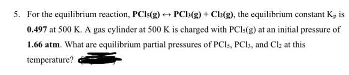 Solved 5. For the equilibrium reaction, PCl(g)↔PCl3( g)+Cl2( | Chegg.com