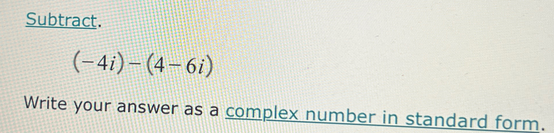 Solved Subtract.(-4i)-(4-6i)Write your answer as a complex | Chegg.com
