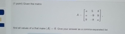 Solved (1 ﻿point) ﻿Given the matris.A=[a58a-999-8a],find all | Chegg.com