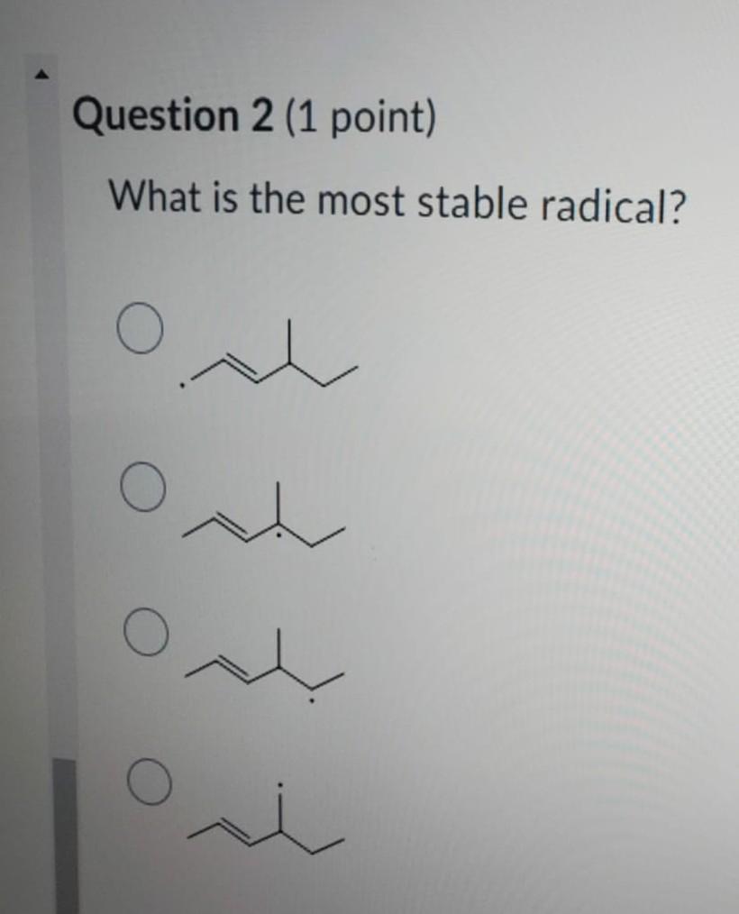 Solved Question 2 (1 point) What is the most stable radical? | Chegg.com