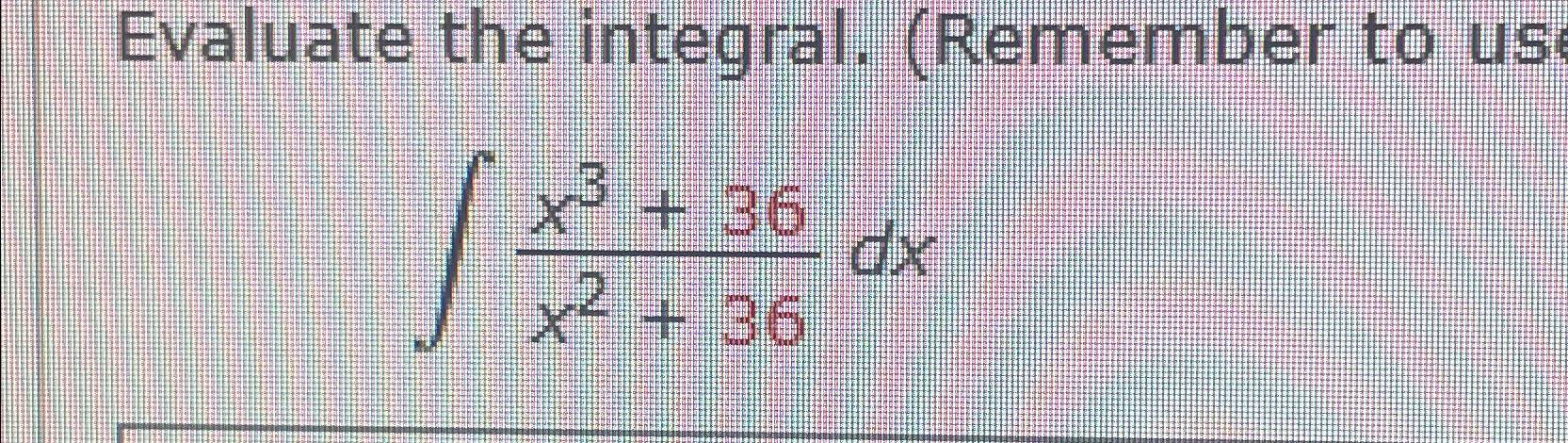 Solved Evaluate the integral. (Remember to us∫﻿﻿x3+36x2+36dx | Chegg.com