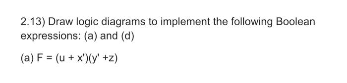 Solved 2.13) Draw logic diagrams to implement the following | Chegg.com