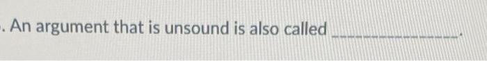 Solved An argument that is unsound is also called | Chegg.com