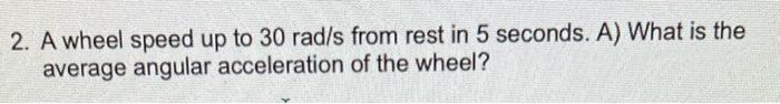 Solved 2. A wheel speed up to 30rad/s from rest in 5 | Chegg.com