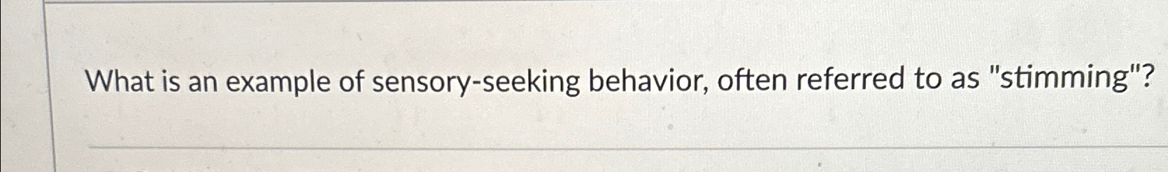 Solved What is an example of sensory-seeking behavior, often | Chegg.com