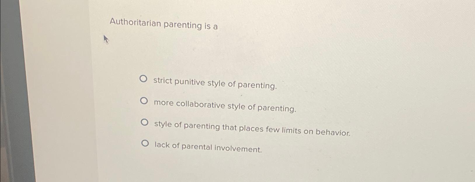 Solved Authoritarian parenting is astrict punitive style of | Chegg.com
