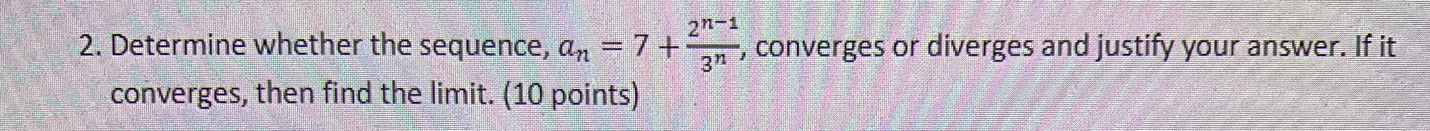 Solved Determine whether the sequence, an=7+2n-13n, | Chegg.com