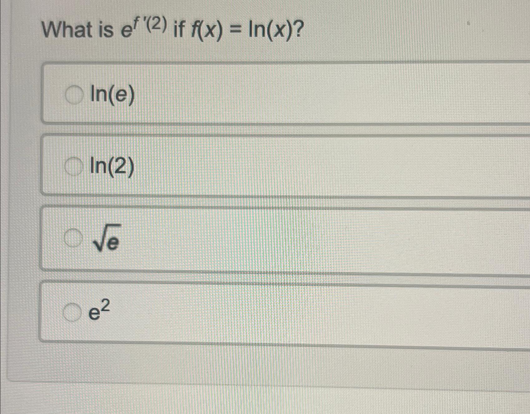 Solved What is ef'(2) ﻿if f(x)=ln(x)?ln(e)ln(2)e2e2 | Chegg.com