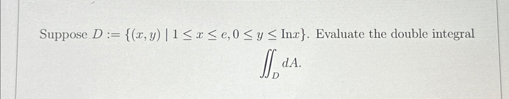 Suppose D:={(x,y)|1≤x≤e,0≤y≤Inx}. ﻿Evaluate the | Chegg.com